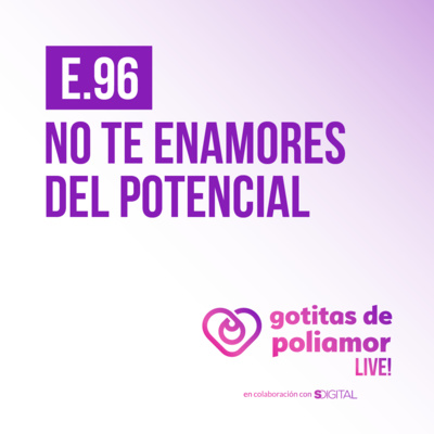 E96. No te enamores del potencial - Gotitas de Poliamor LIVE! by Gotitas de Poliamor LIVE!