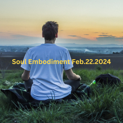 Soul Embodiment Feb222024 by A New Human Experience