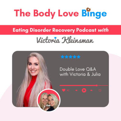 Double Love Q&A with Victoria & Julia by The Body Love Binge - Eating Disorder Recovery Podcast
