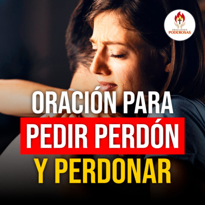 Oraciones Poderosas: Oración para pedir perdón y perdonar #627 by ORACIONES PODEROSAS