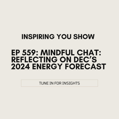 Mindful Chat: Reflecting on Dec’s 2024 Energy Forecast | Ep 559 by Inspiring You Show