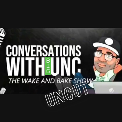 CONVERSATIONS WITH BIG UNC "UNCUT" by THE WAKE AND BAKE SHOW WITH BIG ...