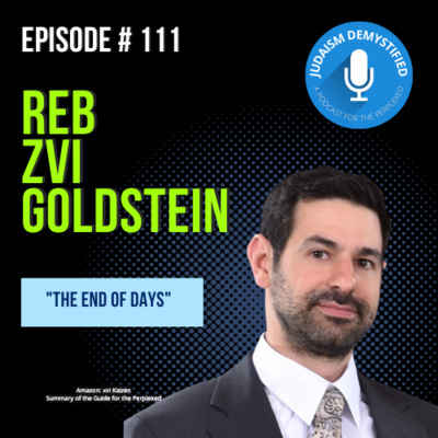Episode 111: Reb Zvi Goldstein "The End of Days" by JUDAISM DEMYSTIFIED ...
