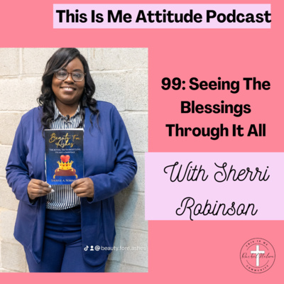 99: Seeing The Blessings Through It All With Sherri Robinson by This Is ...