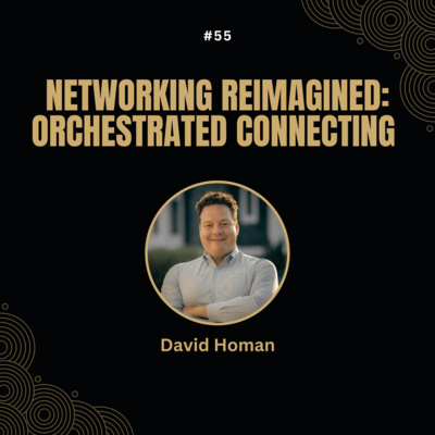 #55 Networking Reimagined: Orchestrated Connecting with David Homan by ...