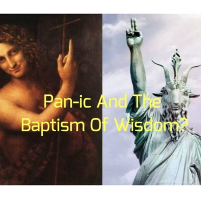 Pan-ic And The Baptism Of Wisdom? by Alchemical Tech Revolution