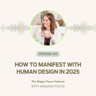 Ep 8 - How to Manifest with Human Design in 2025 by The Magic Pause