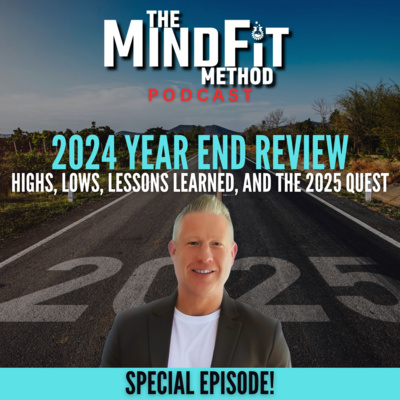 E171: 2024 YEAR END REVIEW: Highs, Lows, Lessons Learned, and the 2025 Quest by The MindFit Method