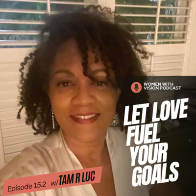 15.2 Let Love Fuel Your Goals... Tam Luc by Women With Vision