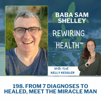 198. From 7 Diagnoses To Healed: Meet The Miracle Man Featuring Baba Sam Shelley by Rewiring Health®