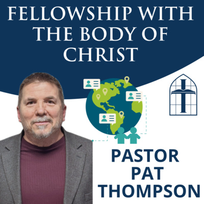 Fellowship with the Body of Christ - Ep. 064 with Pastor Pat Thompson ...