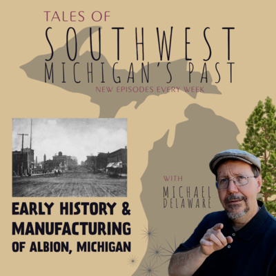 S3 E17 - Early History & Manufacturing of Albion, Michigan by Tales of ...