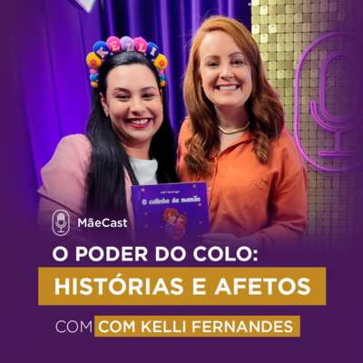 O Poder do Colo: Historias e afetos | Kelli Fernandes by MãeCast