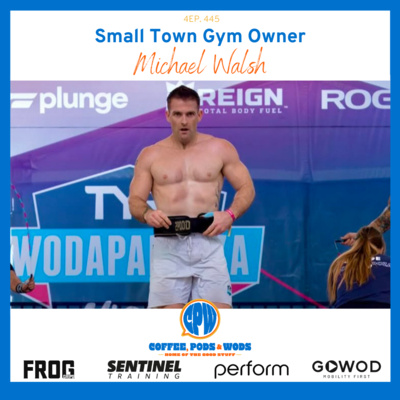 Small Town Gym Owner - Michael Walsh by Coffee, Pods and Wods