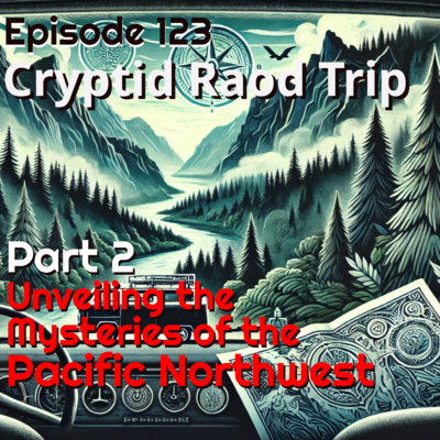 123 | Pt 2 | Cryptid Road Trip | Unveiling The Mysteries of the Pacific Northwest by Black Cat ...