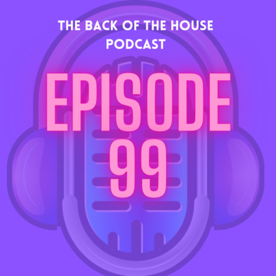 Episode #99.... by The Back of The House Podcast