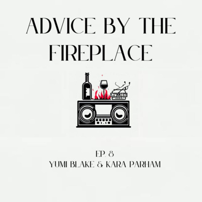 Ep. 8 w/ Yumi Blake & Kara Parham by Advice By The Fireplace