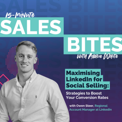 Sales Bites with Owen Steer: Maximising LinkedIn for Social Selling ...