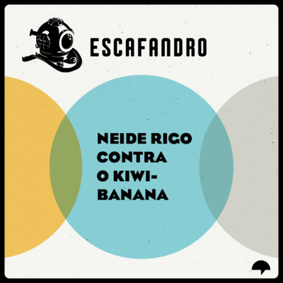 135: Neide Rigo contra o kiwi-banana by Rádio Escafandro