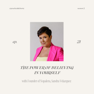 Ep. 52: The Power of Believing in Yourself with Nopalera Founder Sandra Velazquez by Practical ...