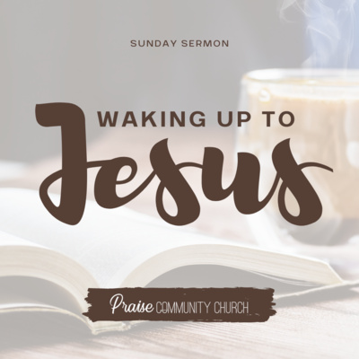 Waking Up to Jesus by Praise Community Church | York, PA
