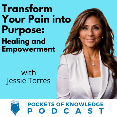 #126. Transform Your Pain into Purpose: Healing and Empowerment with Jessie Torres by Pockets of ...