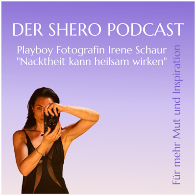 Aktfotografie kann die Therapie ersetzen - Playboy Fotografin Irene Schaur by Der Shero Podcast