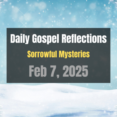 Daily Gospel Reflections for Feb 7, 2025 | Holy Rosary - Sorrowful ...