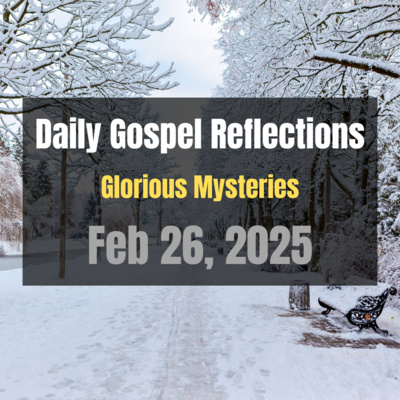Daily Gospel Reflections for Feb 26, 2025 | Holy Rosary - Glorious ...