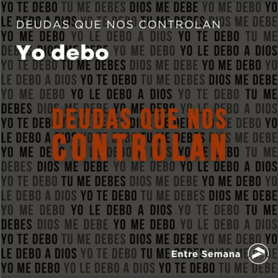 261 - Deudas que nos controlan: "Yo debo" by Entre Semana