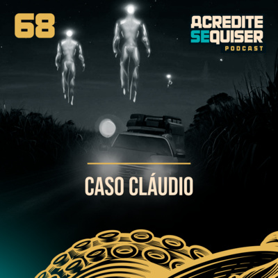 68 - Caso Cláudio by Acredite Se Quiser Podcast