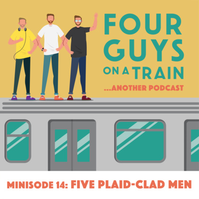 Minisode 14: Five Plaid-Clad Men by Four Guys on a Train
