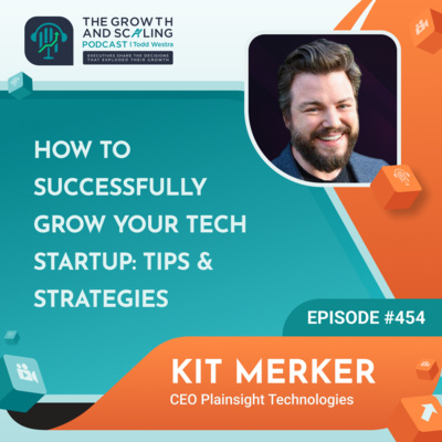 Ep#454 Kit Merker: How to Successfully Grow Your Tech Startup: Tips & Strategies by The Growth ...