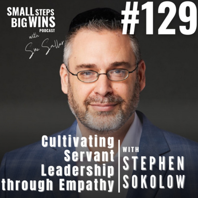 Stephen Sokolow: Cultivating Servant Leadership through Empathy | Small ...