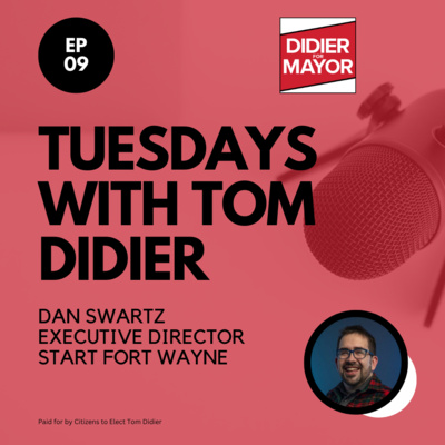 Episode 9 - Dan Swartz of Start Fort Wayne by Tuesdays with Tom Didier ...