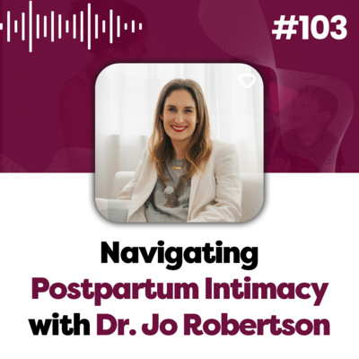103: Navigating Postpartum Intimacy with Dr. Jo Robertson by The ...