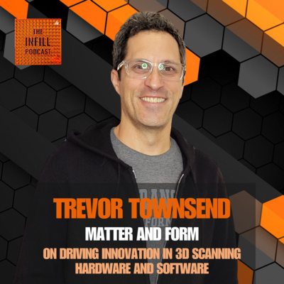 Ep. 51: Trevor Townsend, Matter and Form, on Driving Innovation in 3D ...
