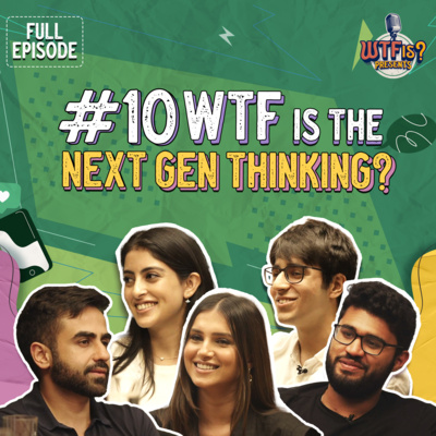 Ep #10 | WTF is the Next Gen Thinking? Nikhil w/ Navya, Tara, Aadit & Kaivalya by WTF is with ...