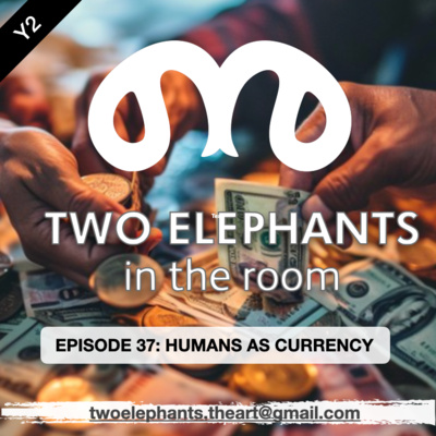 S2 E37: HUMANS AS CURRENCY by Two Elephants in the Room