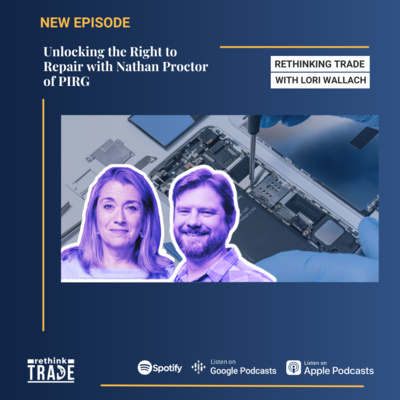 Unlocking the Right to Repair with Nathan Proctor of PIRG by Rethinking Trade with Lori Wallach