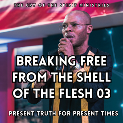 BREAKING FREE FROM THE SHELL OF THE FLESH 03 - Apostle Takim by Present Truth For Present Times ...