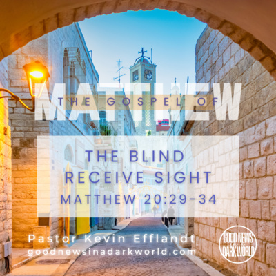 The Blind Receive Sight (Matthew 20:29-34) GOOD NEWS in a DARK WORLD w ...