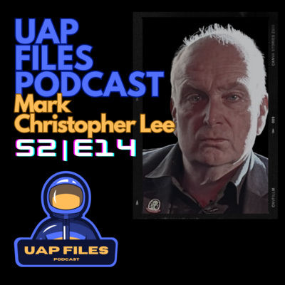 UAP Files Podcast S2E14 | Mark Christopher Lee by UAP Files Podcast