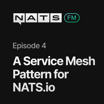 EP04: A service mesh pattern for NATS.io by NATS.fm