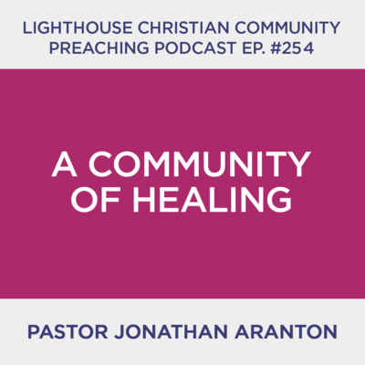 Podcast #254: A Community of Healing (Pastor Jonathan Aranton) by Lighthouse Christian Community ...