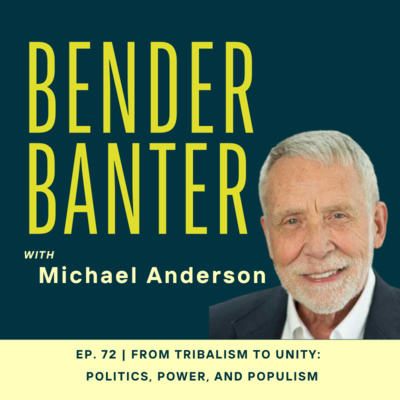Ep. 72 | Mike Anderson on Politics, Power and Populism by Bender Banter