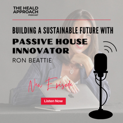 Building a Sustainable Future with Passive House Innovator Ron Beattie by The Heald Approach ...
