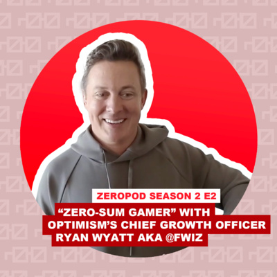 ZEROPOD SEASON 2 E2: "Positive-Sum Gamer" with Optimism's Chief Growth Officer Ryan Wyatt aka ...