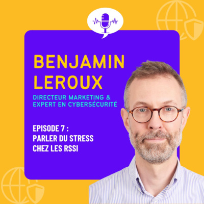 Parler du stress des RSSI avec Benjamin Leroux, Advens #7 by The Human ...