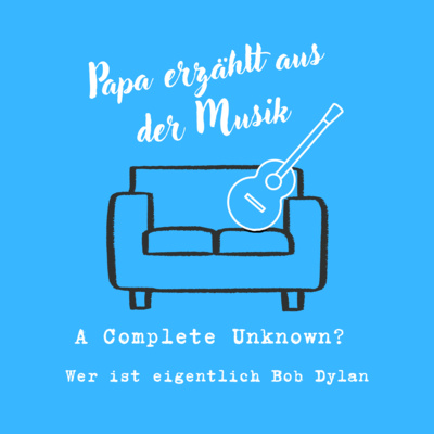 A Complete Unknown? - Wer ist eigentlich Bob Dylan by Papa erzählt aus ...